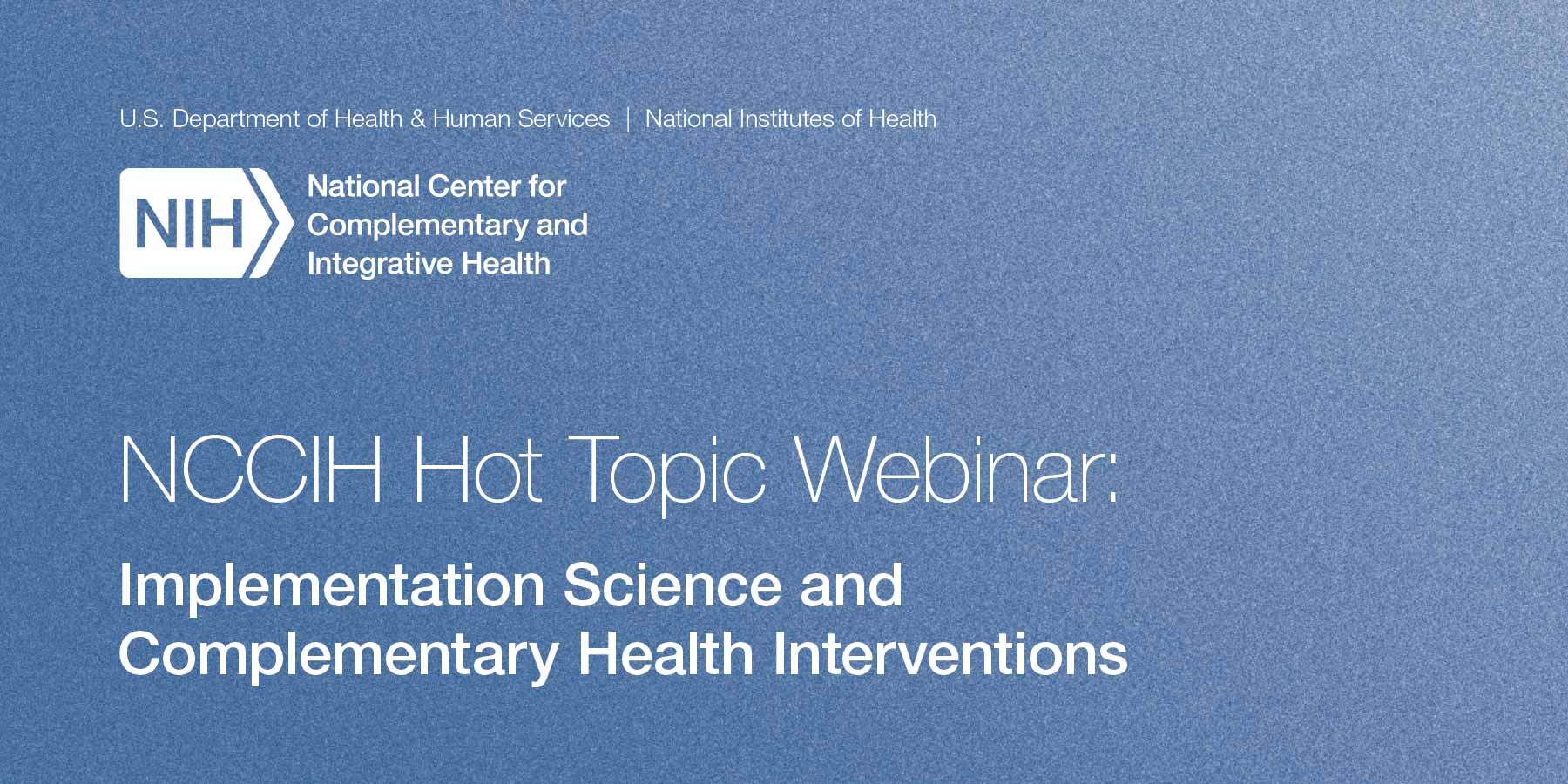 NCCIH Hot Topic Webinar: Implementation Science and Complementary ...